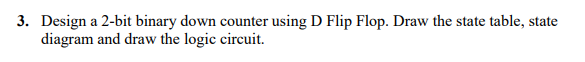 Solved 3. Design a 2-bit binary down counter using D Flip | Chegg.com