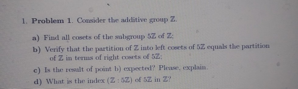 Solved 1. Problem 1. Consider the additive group Z. a) Find | Chegg.com