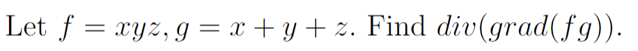 Solved Let f = xyz, g = x + y + z. Find div(grad(fg)). = = | Chegg.com