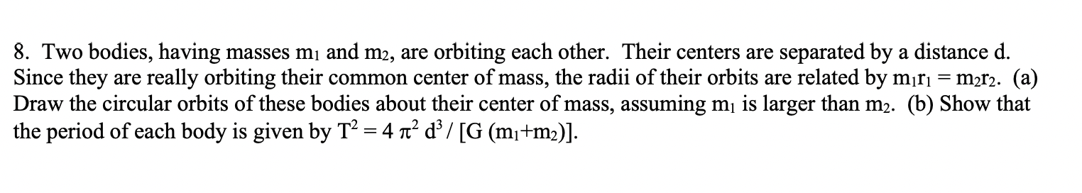[Solved]: 8. Two bodies, having masses m1 and m2, are orbi