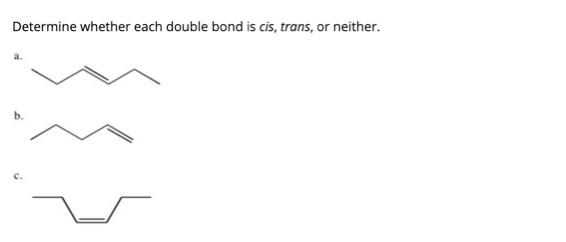 Solved Determine whether each double bond is cis, trans, or | Chegg.com