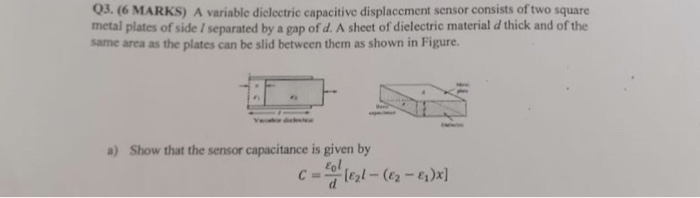 03. (6 MARKS) A variable dielectric capacitive | Chegg.com 03. (6 MARKS) A variable dielectric capacitive | Chegg.com