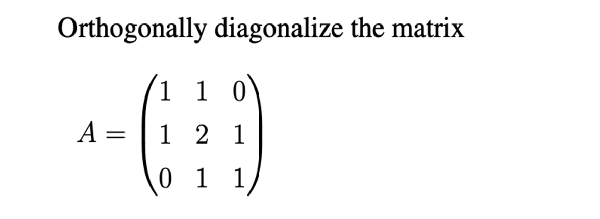 Solved Orthogonally diagonalize the matrix A=⎝⎛110121011⎠⎞ | Chegg.com