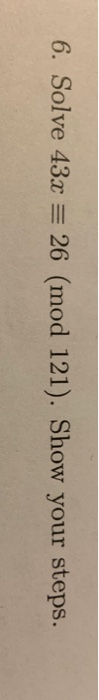 Solved 6. Solve 43x 26 (mod 121). Show your steps. | Chegg.com
