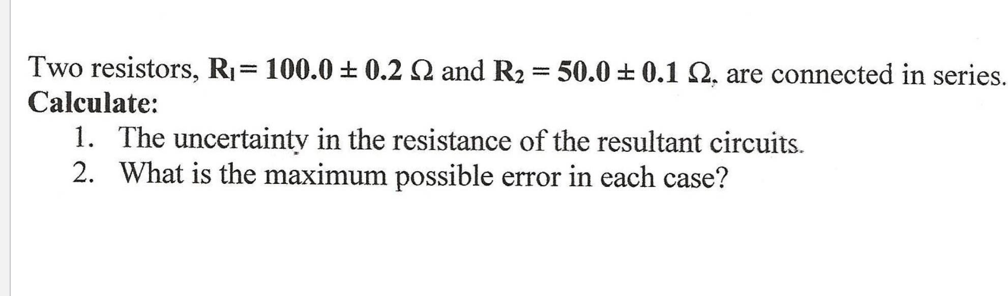 Solved Two resistors, RI=100.0+-0.2Ω ﻿and R2=50.0+-0.1Ω, | Chegg.com