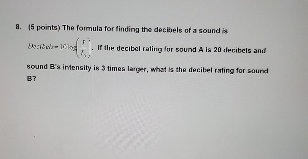 Solved 8. (5 points) The formula for finding the decibels of | Chegg.com