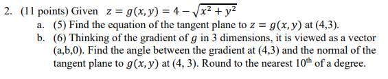 Solved 2. (11 points) Given z = g(x,y) = 4 – Vx2 + y2 a. (5) | Chegg.com