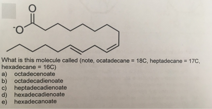 Solved What is this molecule called (note, ocatadecane 18C, | Chegg.com