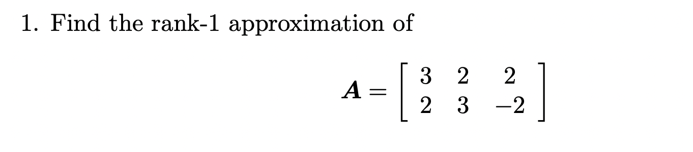 Solved 1. Find the rank-1 approximation of A=[32232−2] | Chegg.com