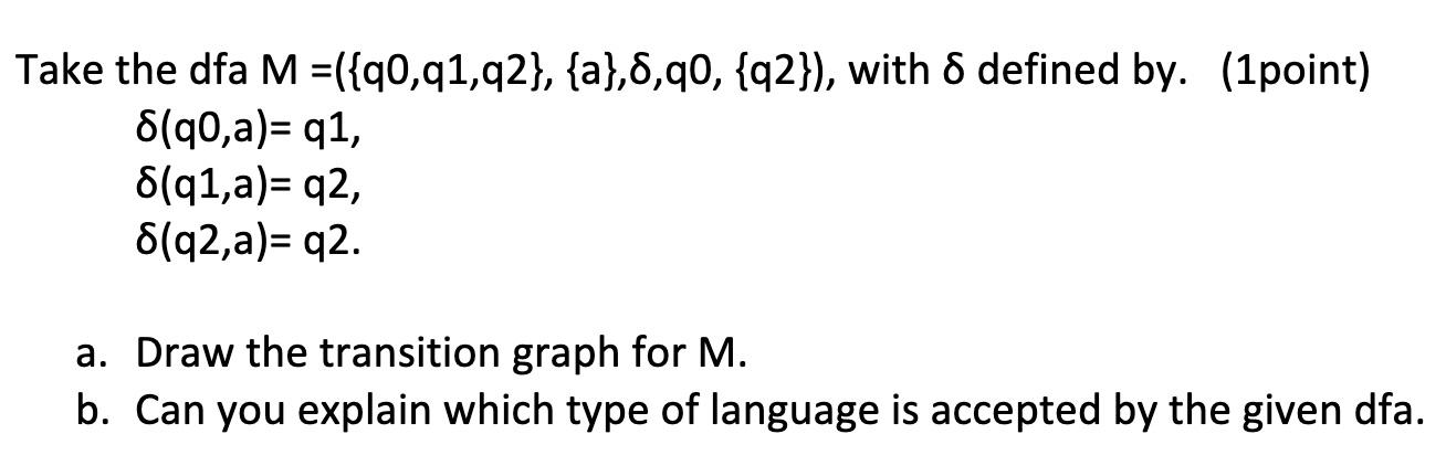 Solved Take the dfa M=({q0,q1,q2},{a},δ,q0,{q2}), with δ | Chegg.com