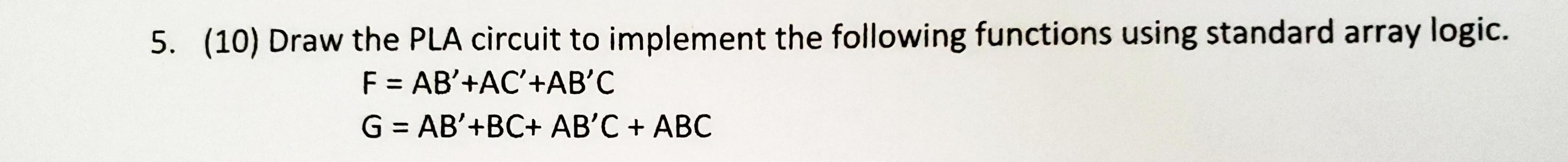 Solved 5. (10) Draw the PLA circuit to implement the | Chegg.com
