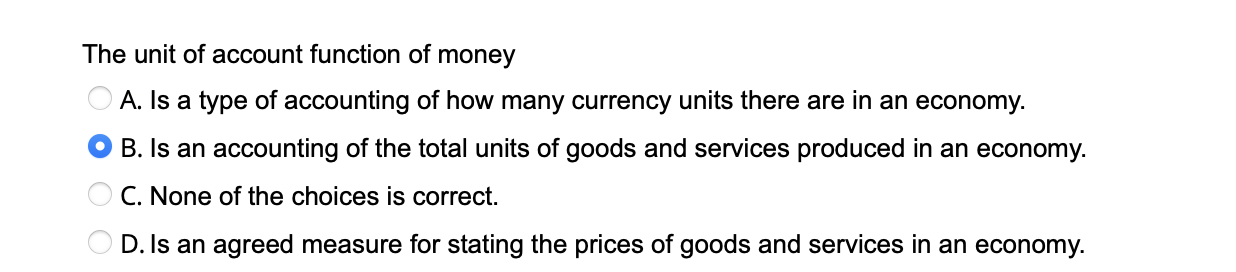 Solved The unit of account function of money A. Is a type of | Chegg.com