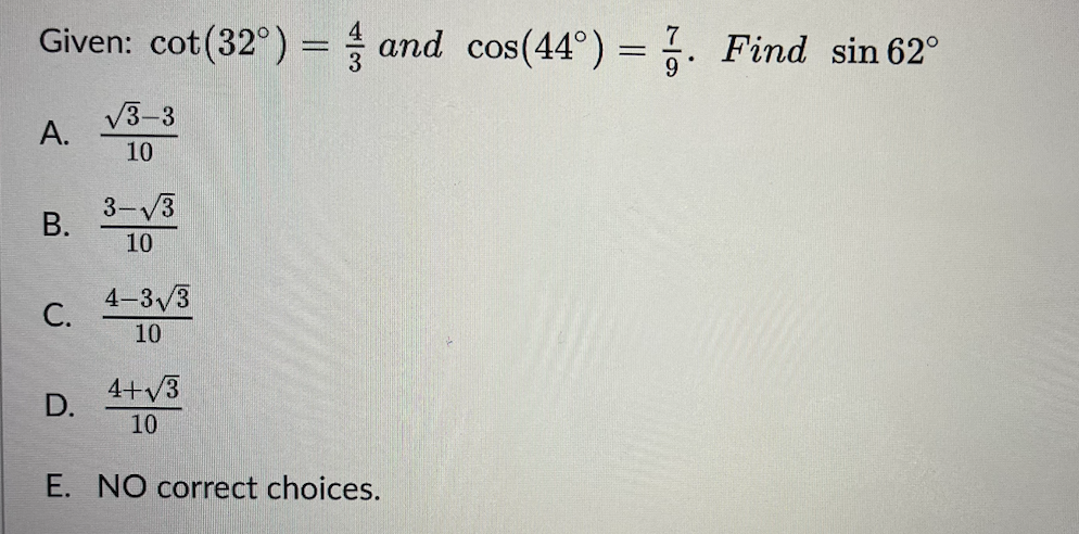 Solved Given: cot(32∘)=34 and cos(44∘)=97. Find sin62∘ A. | Chegg.com