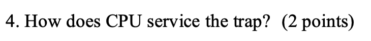 Solved 4. How does CPU service the trap? (2 points) | Chegg.com