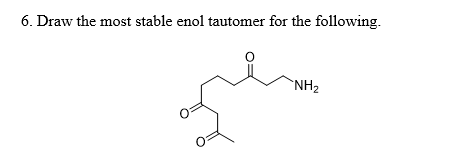 Solved 6. Draw the most stable enol tautomer for the | Chegg.com