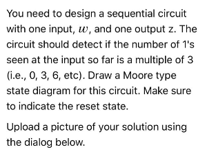 Solved You need to design a sequential circuit with one | Chegg.com