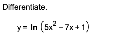 Solved Differentiate. y=ln(5x2−7x+1) | Chegg.com