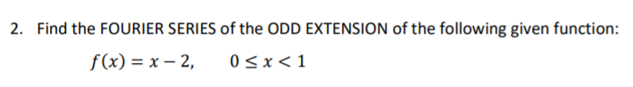 Solved 2. Find the FOURIER SERIES of the ODD EXTENSION of | Chegg.com