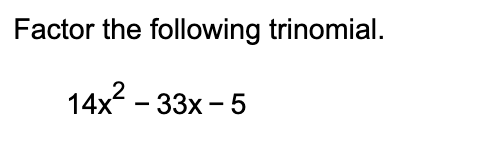 Solved Factor the following trinomial.14x2-33x-5 | Chegg.com