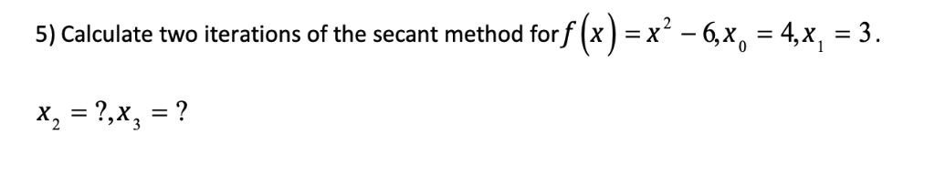Solved 5 Calculate Two Iterations Of The Secant Method The Chegg