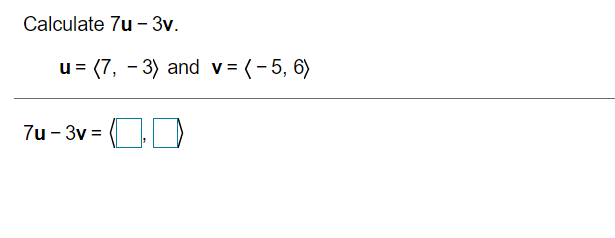 Solved Calculate 7u - 3v. u= (7, -3) and v= (-5, 6) 7u-3v= | Chegg.com