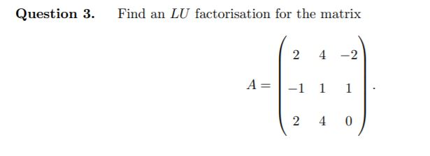 Solved Question 3. Find an LU factorisation for the matrix 2 | Chegg.com