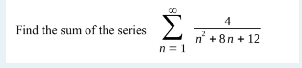 Solved Find the sum of the series 4 2 n+ 8n + 12 n=1 | Chegg.com