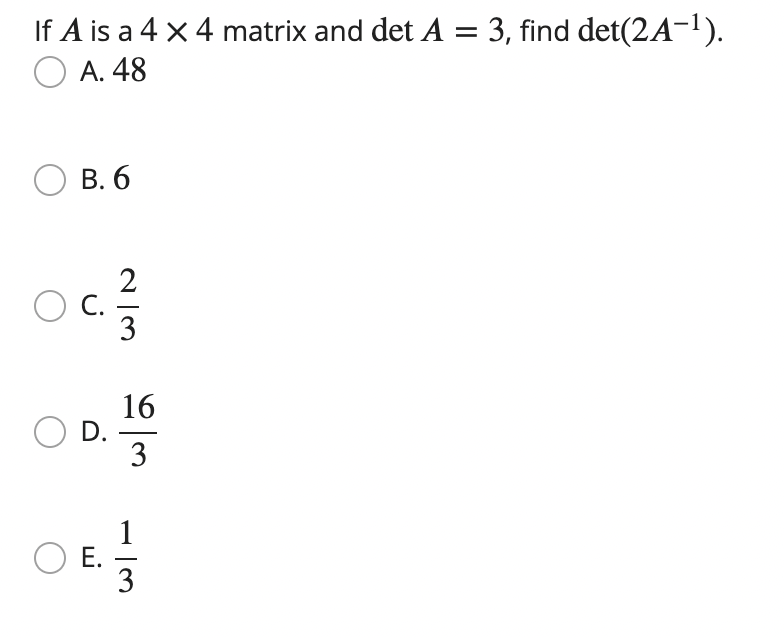 Solved If A is a 4×4 matrix and detA=3, find det(2A−1). A. | Chegg.com