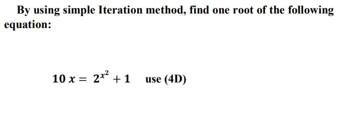 Solved By using simple Iteration method, find one root of | Chegg.com