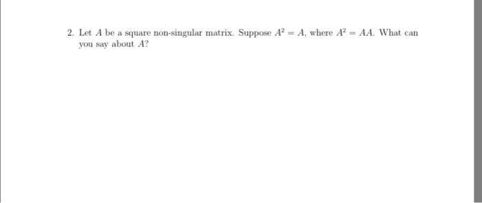 Solved Let A be a square non-singular matrix. Suppose A^2 - | Chegg.com