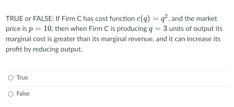 Solved TRUE or FALSE: If Firm C has cost function c(q)=q2, | Chegg.com
