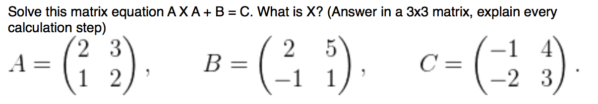 Solved Solve this matrix equation AXA+B = C. What is X? | Chegg.com