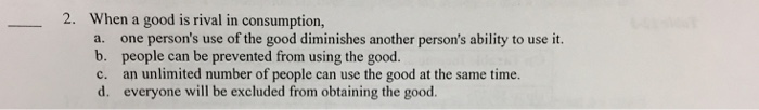 Solved 2. When a good is rival in consumption, one person's | Chegg.com