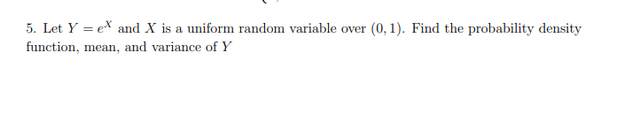 Solved 5. Let Y=eX and X is a uniform random variable over | Chegg.com