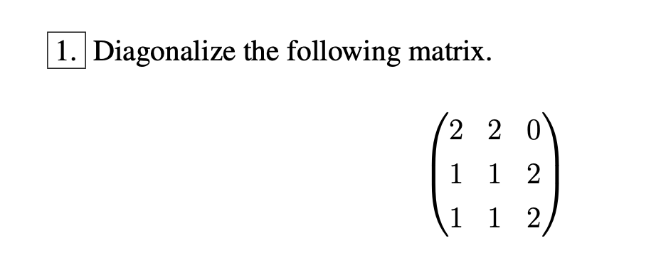 Solved Diagonalize the following matrix. ⎝⎛211211022⎠⎞ | Chegg.com