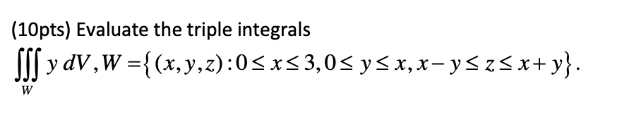 Solved (10pts) Evaluate the triple integrals | Chegg.com