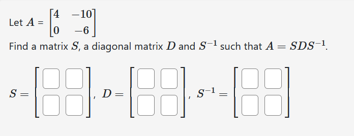 Solved Let A=[40−10−6] Find a matrix S, a diagonal matrix D | Chegg.com