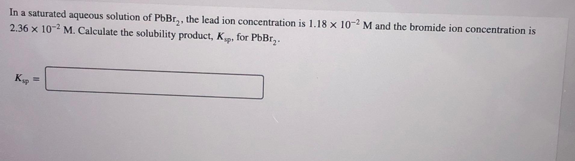 Solved In a saturated aqueous solution of PbBr2, the lead | Chegg.com