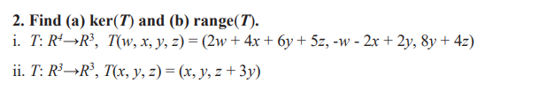 Solved 2. Find (a) ker(7) and (b) range(T). i. T: R4-R3, | Chegg.com