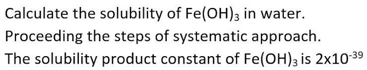 Solved Calculate the solubility of Fe(OH)3 in water. | Chegg.com