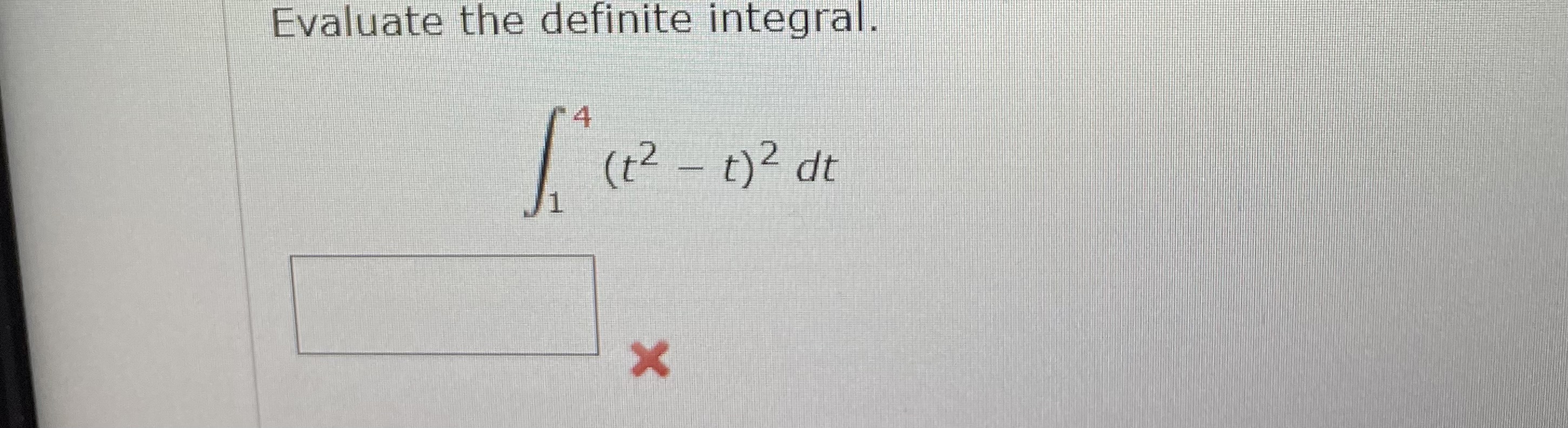 Solved Evaluate the definite integral. ∫14(t2−t)2dt | Chegg.com