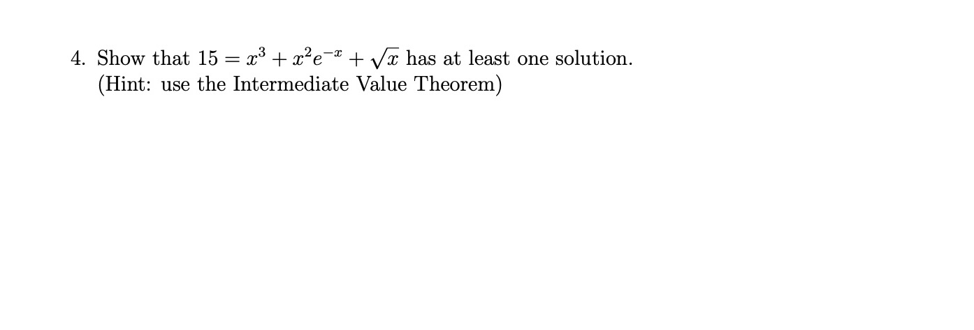 Solved 4. Show that 15=x3+x2e−x+x has at least one solution. | Chegg.com Solved 4. Show that 15=x3+x2e−x+x has at least one solution. | Chegg.com
