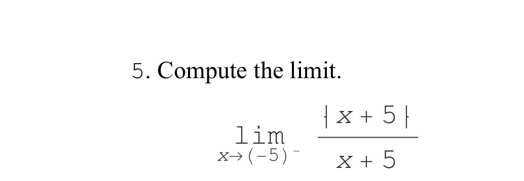 Solved Compute the limit.limx→(-5)-|x+5|x+5 | Chegg.com