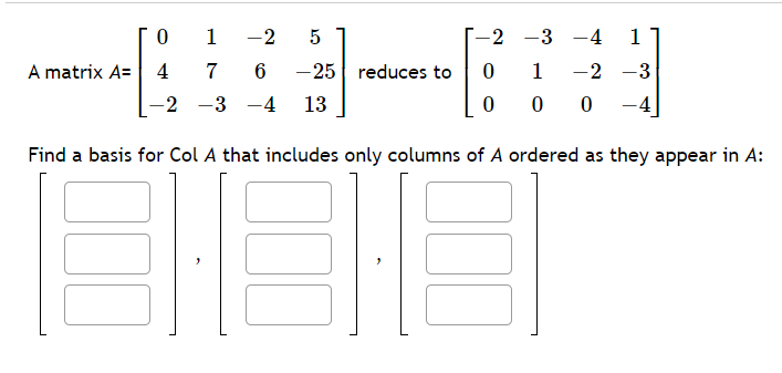 Solved A matrix A=⎣⎡04−217−3−26−45−2513⎦⎤ reduces to | Chegg.com