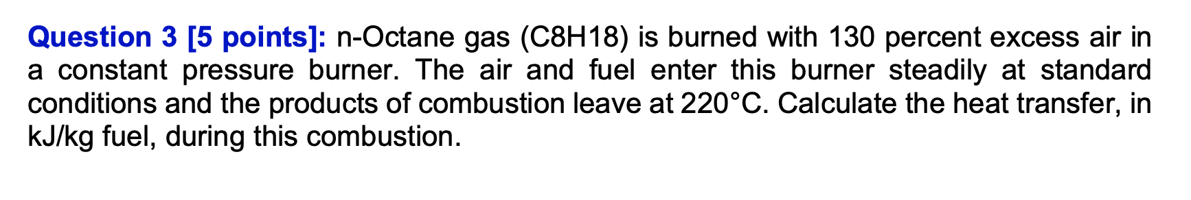 Solved Question 3 [5 points]: n-Octane gas (C8H18) is burned | Chegg.com