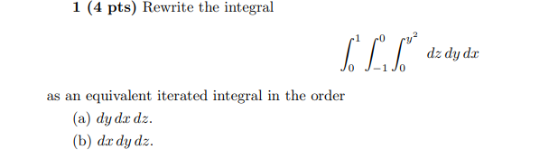 Solved 1 (4 pts) Rewrite the integral ∫01∫−10∫0y2dzdydx as | Chegg.com