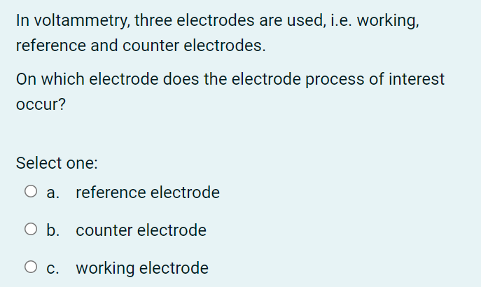 Solved In voltammetry, three electrodes are used, i.e. | Chegg.com
