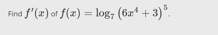 Solved f′(x) of f(x)=log7(6x4+3)5 | Chegg.com