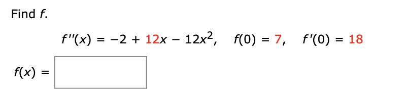 Solved Find f. f''(x) = -2 + 12x – 12x2, f(0) = 7, f'(0) = | Chegg.com
