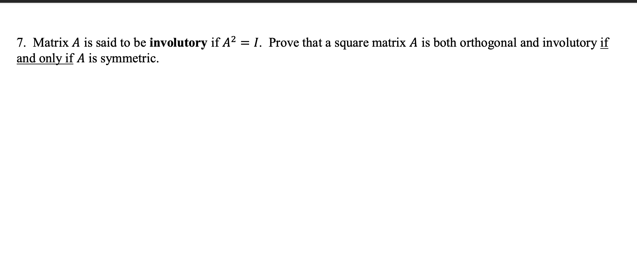 Solved 7. Matrix A is said to be involutory if A2=I. Prove | Chegg.com